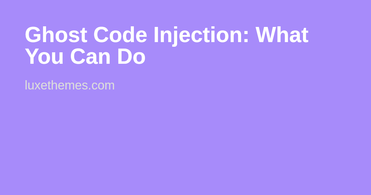 Ghost Code Injection: What You Can Do | Luxe Themes